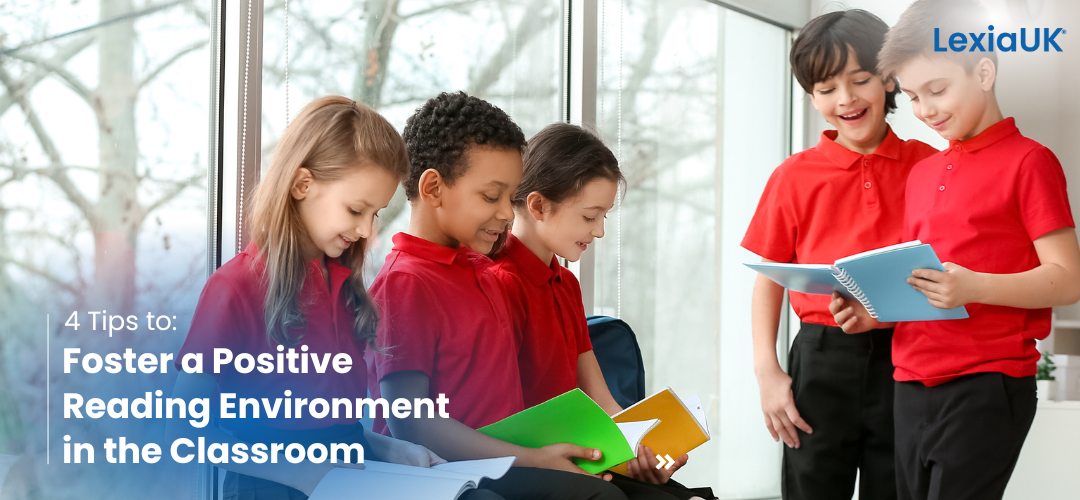 4 Tips to Foster a Positive Reading Environment in the Classroom - LexiaUK