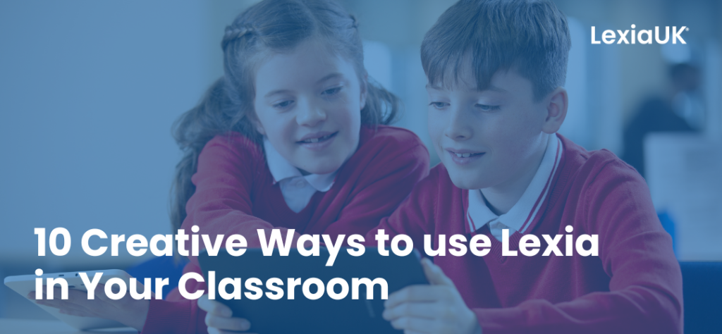 10 Creative Ways to Use Lexia in Your Classroom - LexiaUK